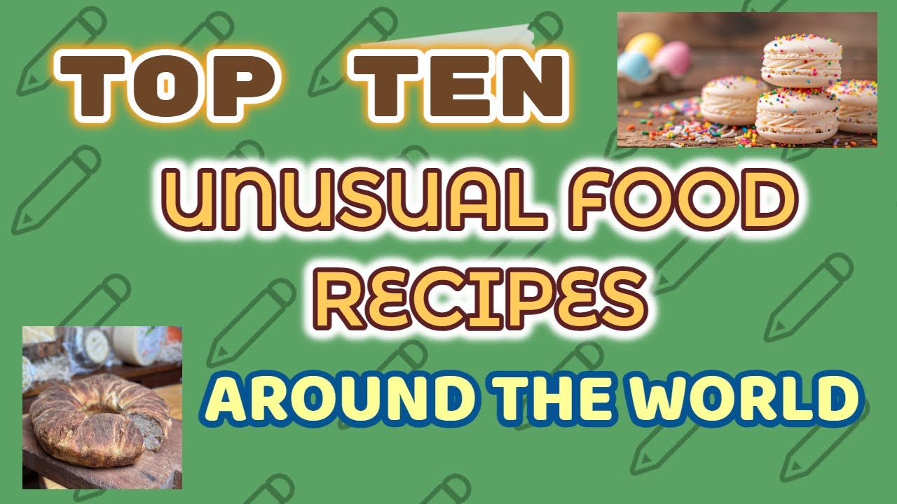 TOP TEN UNUSUAL FOOD RECIPES AROUND THE WORLD. - YouTube