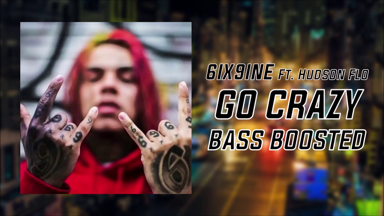 [BASS BOOSTED] 6IX9INE - GO CRAZY Ft. Hudson Flo #FREE69 - YouTube