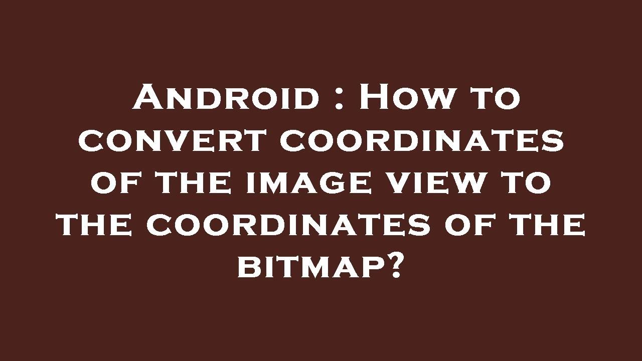 Android How To Convert Coordinates Of The Image View To The android-how-to-convert-coordinates-of-the-image-view-to-the