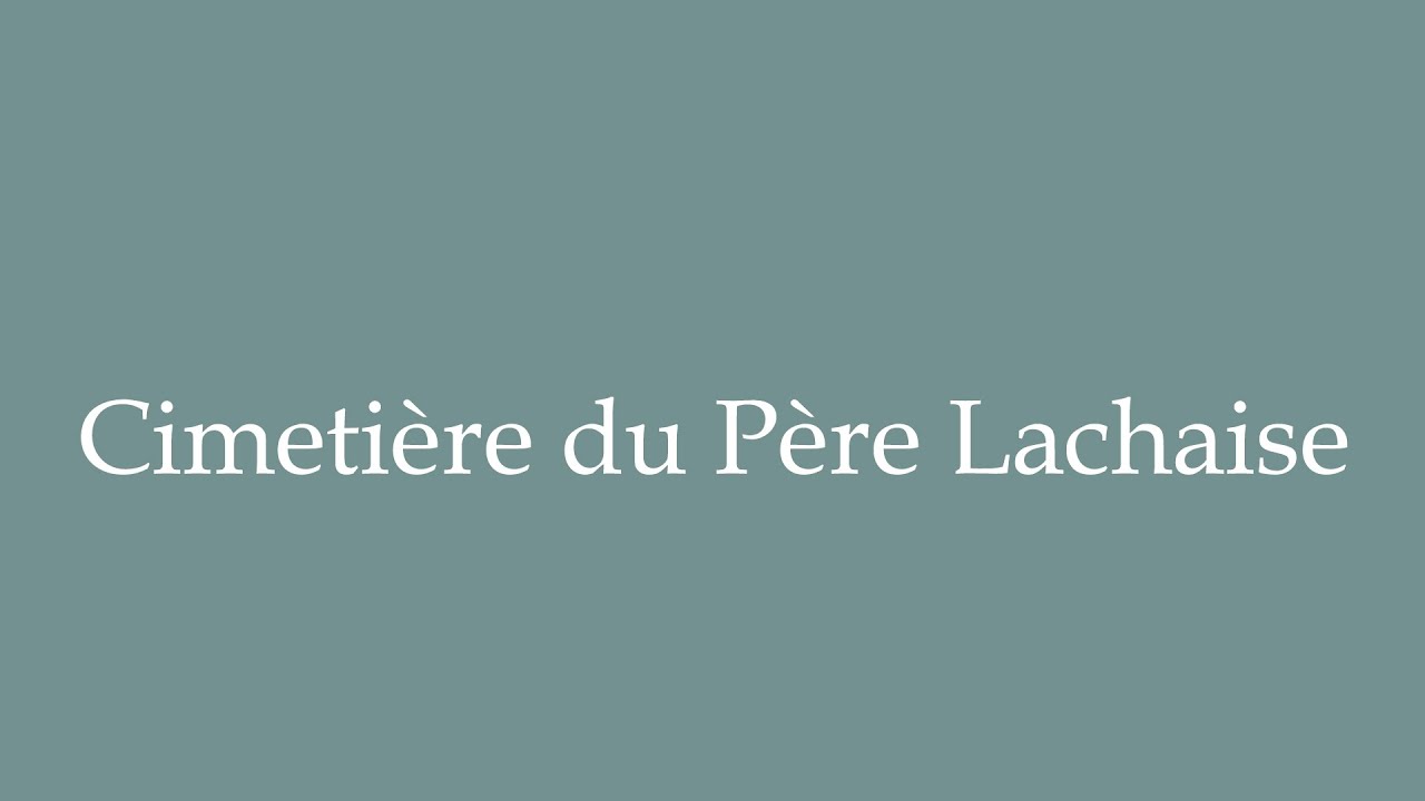 How to Pronounce ''Cimetière du Père Lachaise'' (Cemetery of Père ...