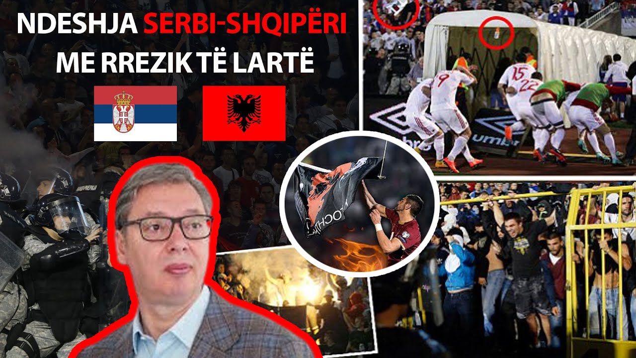 ALARMANTE / RREZIK I MADH - RRITEN MASAT për PËRBALLJEN Serbi ...