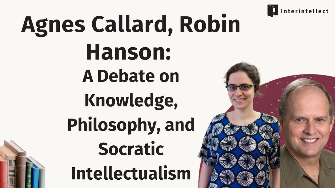 Agnes Callard, Robin Hanson: A Debate on Knowledge, Philosophy, and ...