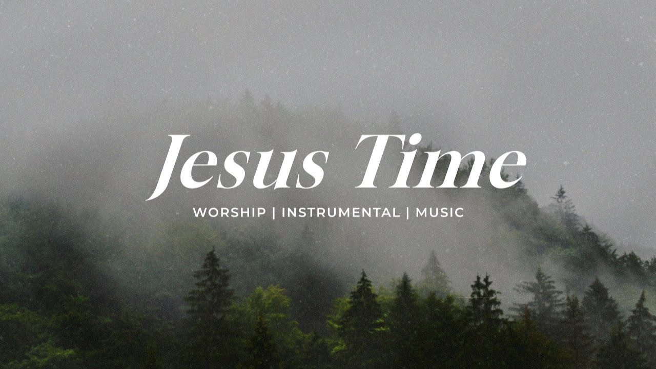 Jesus Time | Soaking Worship Music Into Heavenly Sounds // Instrumental ...