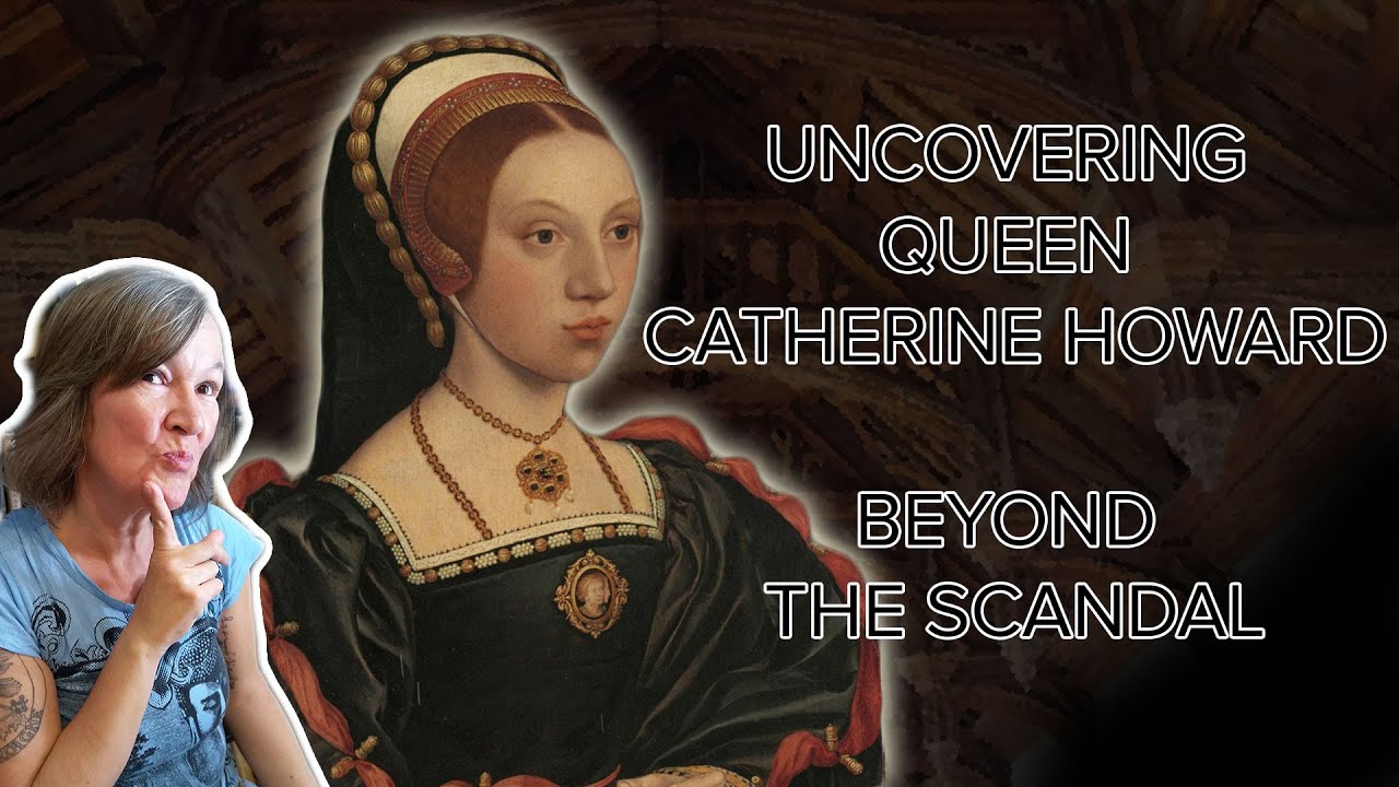 Uncovering Queen Catherine Howard: Beyond the Scandal - YouTube