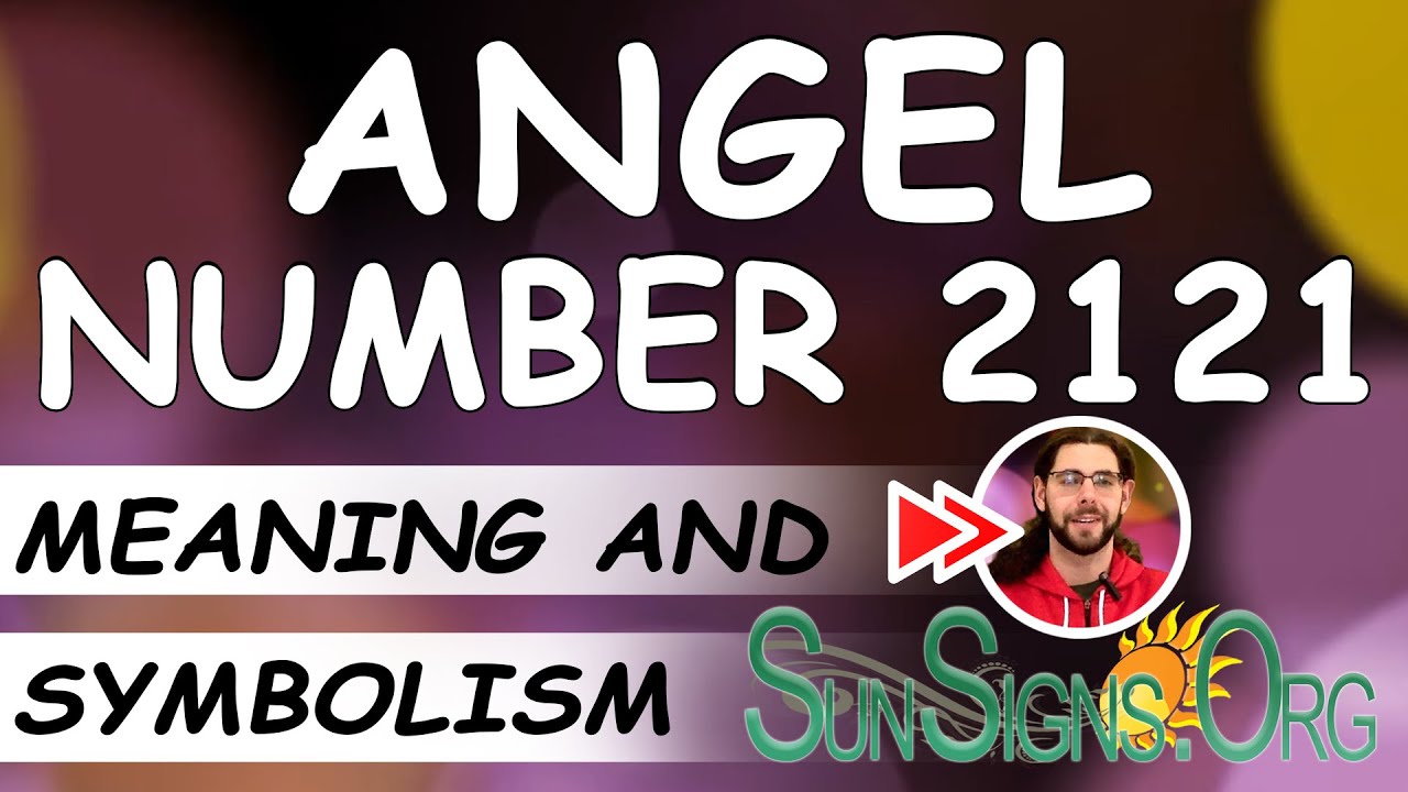 Angel Number 2121 Meaning And Symbolism - SunSigns.Org - YouTube