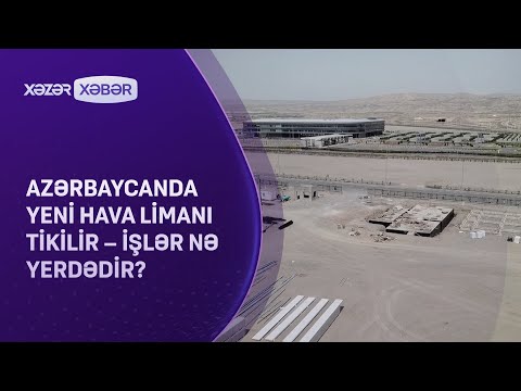 Azərbaycanda yeni hava limanı tikilir - İşlər nə yerdədir?