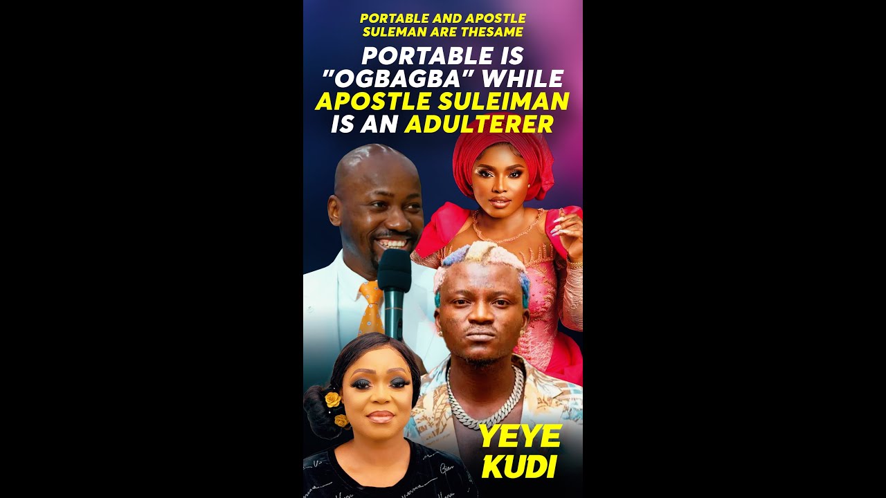 PORTABLE IS "OGBAGBA", APOSTLE SULEIMAN AN ADULTERER, SOCIALITE SHADE ...