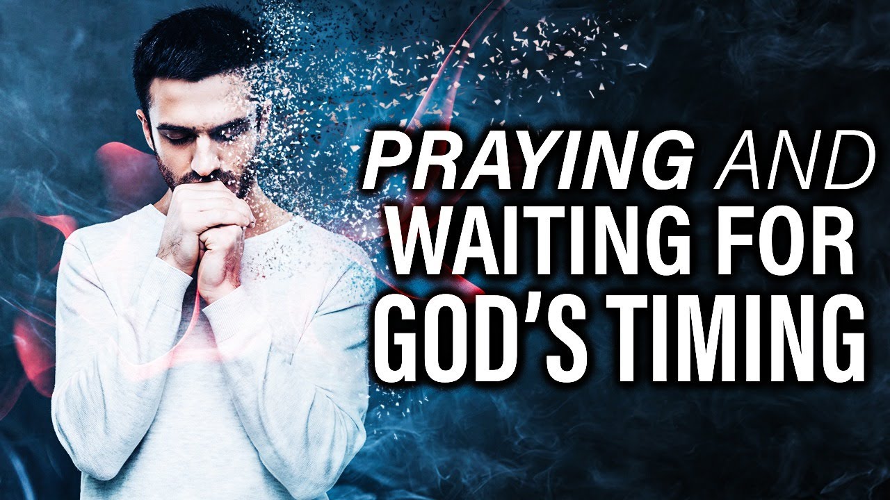 Praying and Waiting For God’s Timing | Nothing Is Too Hard For God ...