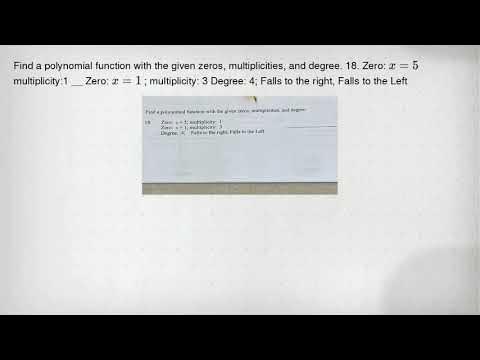 Find a polynomial function with the given zeros, multiplicities, and degree. 18. Zero: x=5 ...