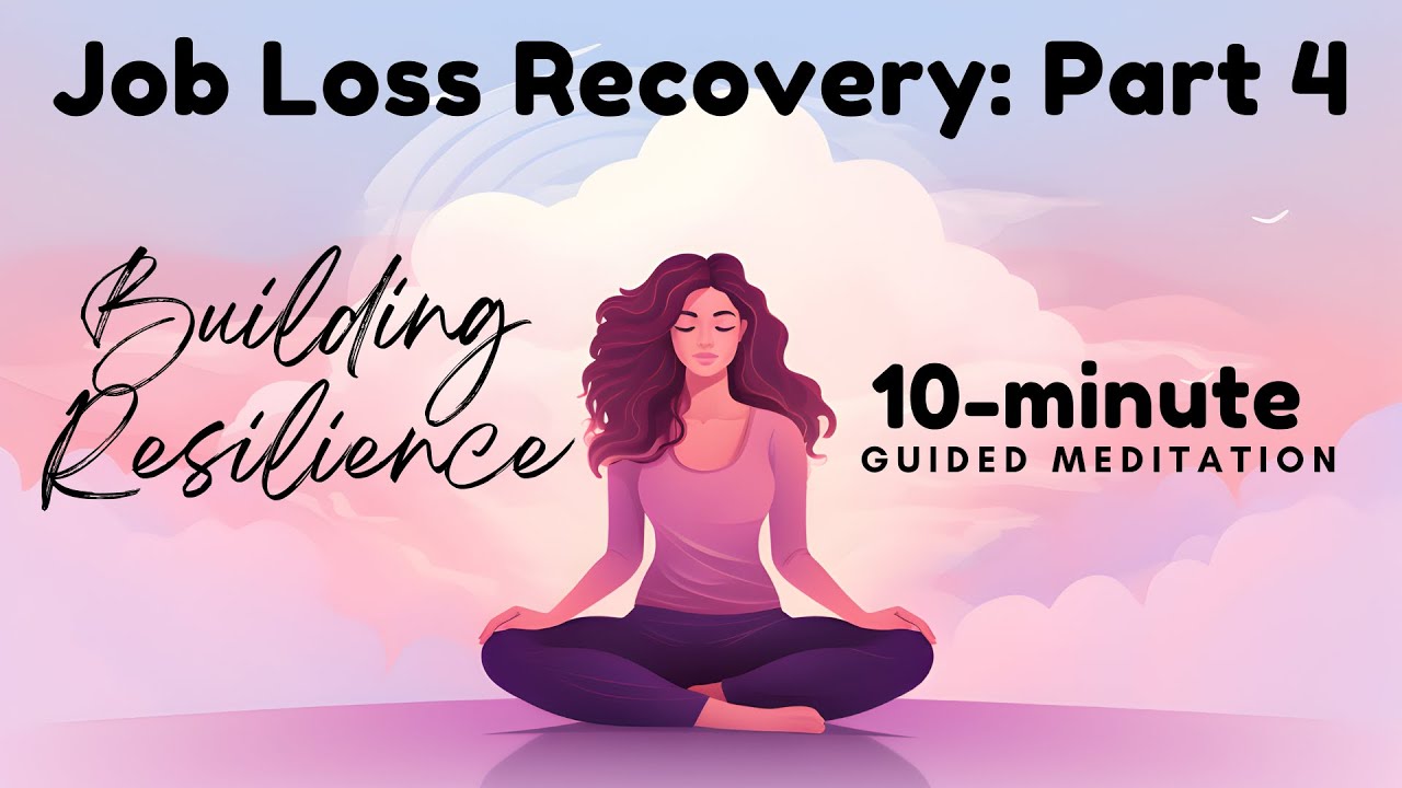 Job Loss Recovery Part 4/5: Building Resilience (10-Minute Guided ...