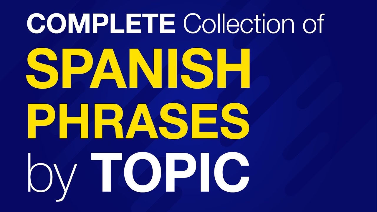 A Complete Collection of SPANISH Conversation Phrases by TOPIC - YouTube