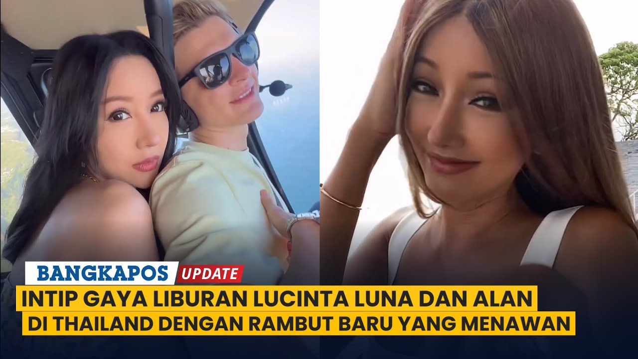 Intip Gaya Liburan Lucinta Luna dan Alan di Thailand dengan Rambut Baru ...
