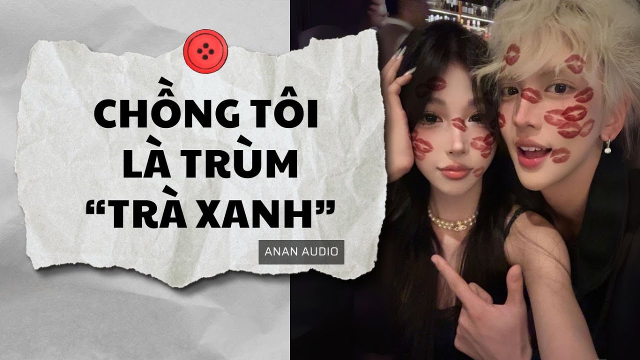 Truyện Audio || CHỒNG TÔI LÀ TRÙM TRÀ XANH (Full) || AnAn Audio 🎧 ANAN AUDIO - YouTube