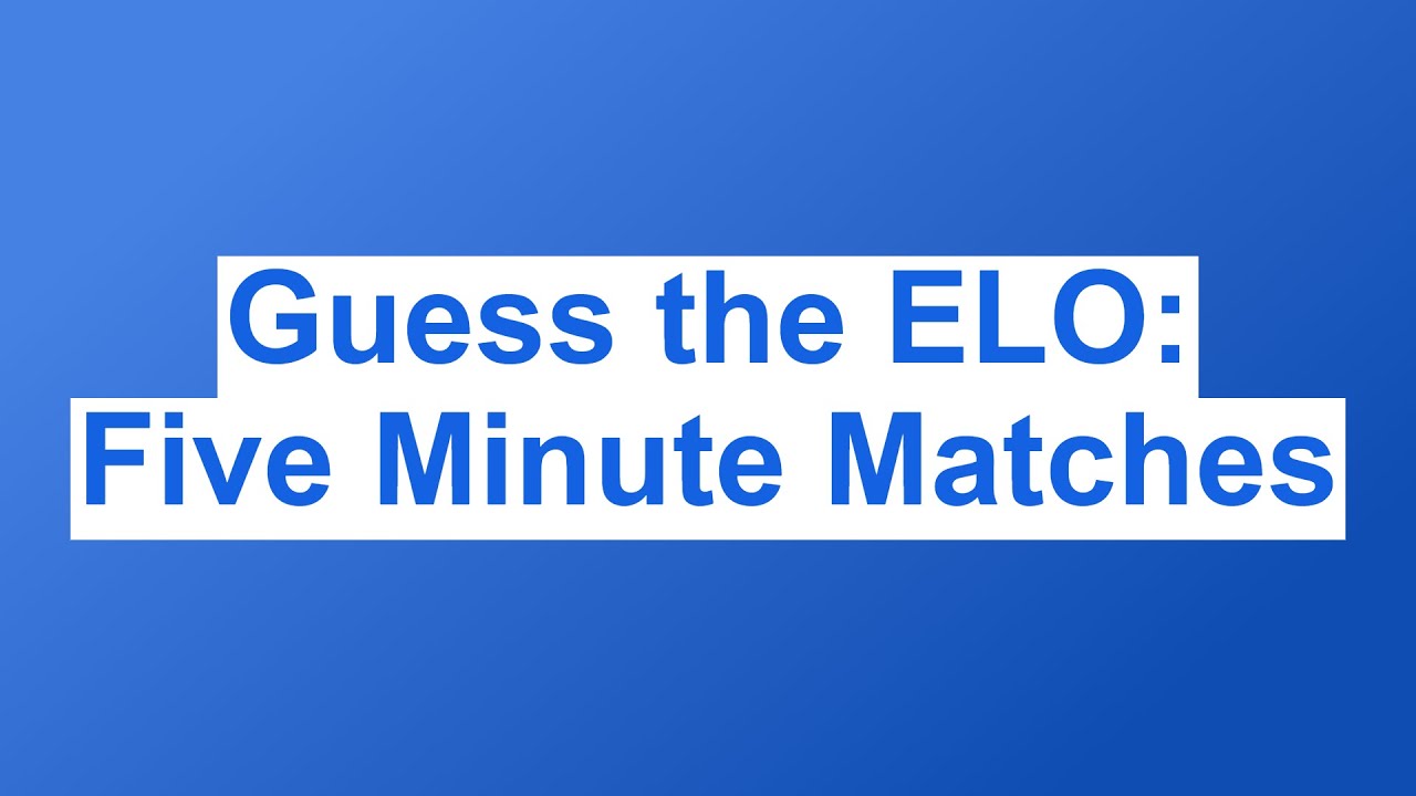 Guess the ELO: Five Minute Matches - YouTube