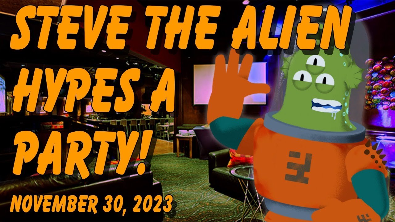 Steve The Alien Hypes A Party! November 30, 2023 - YouTube