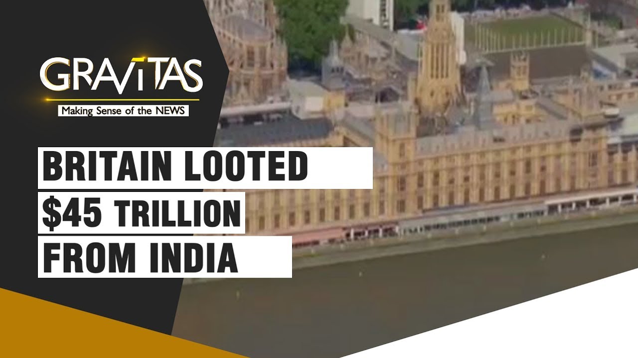 Gravitas How Britain Looted 45 Trillion From India YouTube