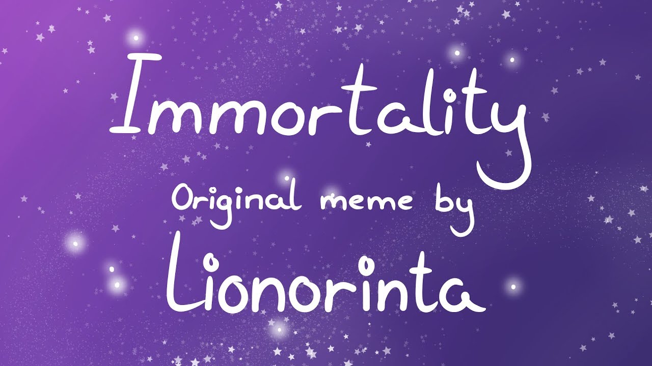 IMMORTALITY - original meme - YouTube