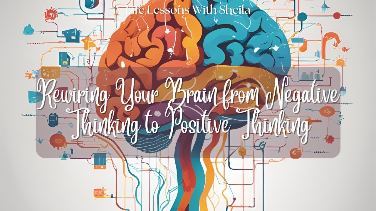 Rewiring Your Brain From Negative Thinking To Positive Thinking - YouTube