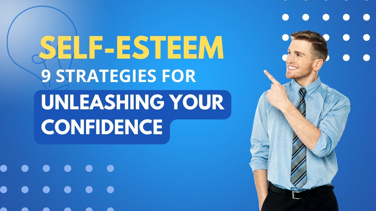 Building Self-Esteem: 9 Strategies for Unleashing Your Confidence - YouTube