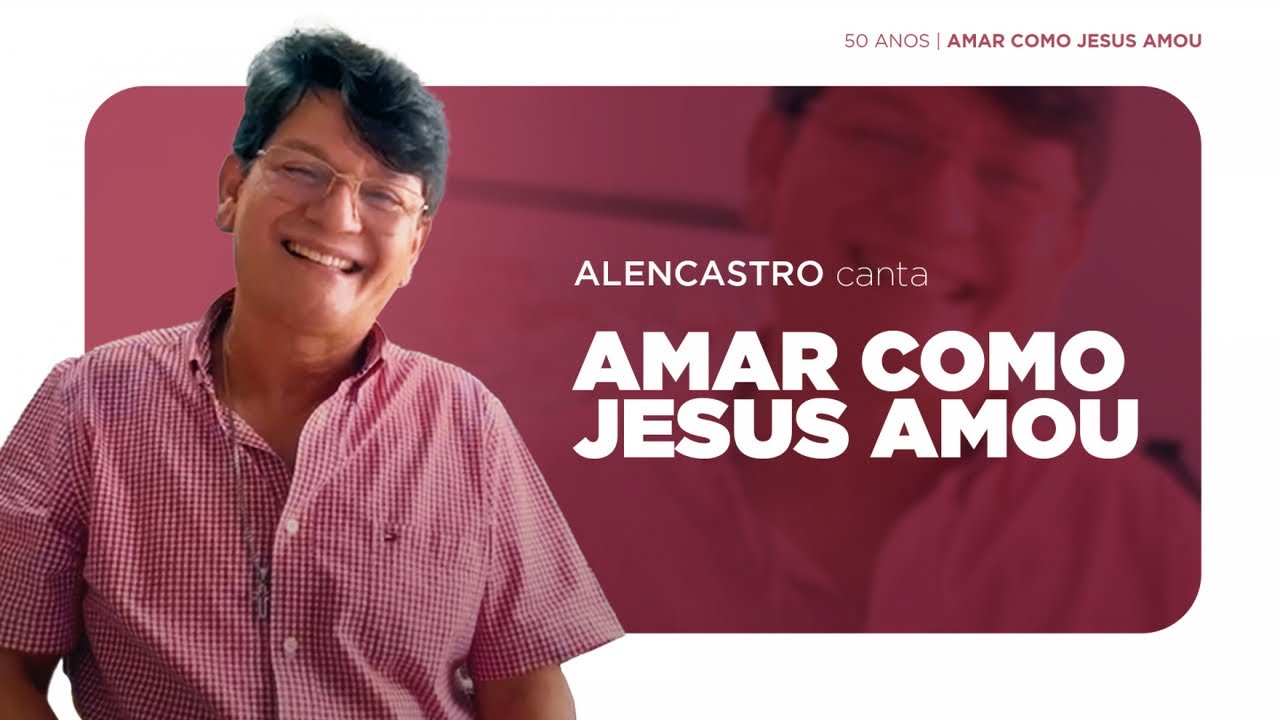 Alencastro - Amar como Jesus amou - (50 anos - Amar como Jesus amou ...