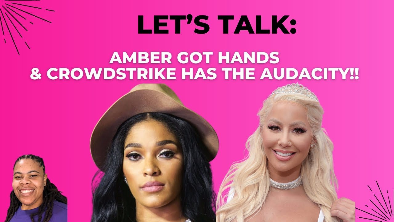 Let’s Talk: Joseline Lost to Amber Rose, CrowdStrike Debacle, & More ...