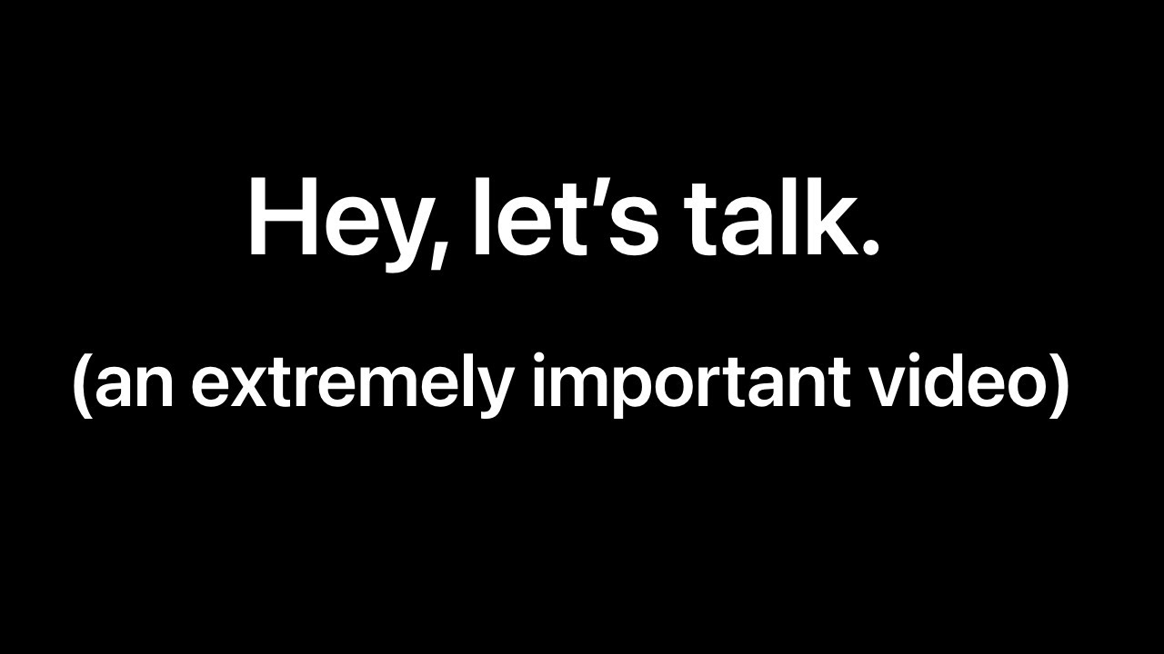 Hey, let’s talk. (Extremely important video, read description) - YouTube