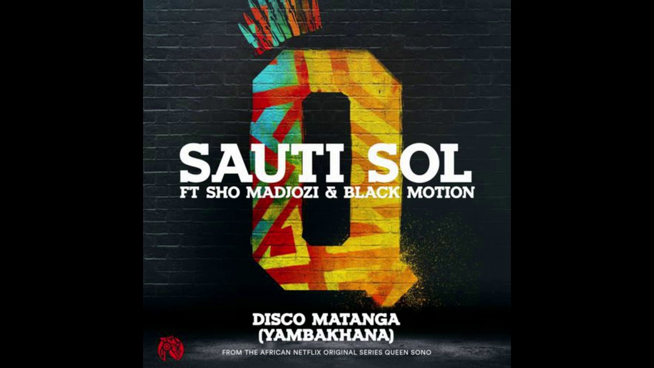 Sauti Sol – Disco Matanga Yambakhana ft Sho Madjozi & Black Motion ...