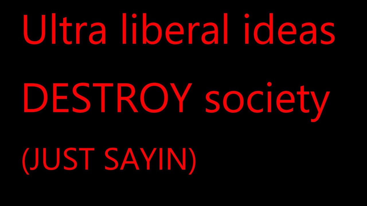 Ultra liberal ideas DESTROY society - YouTube