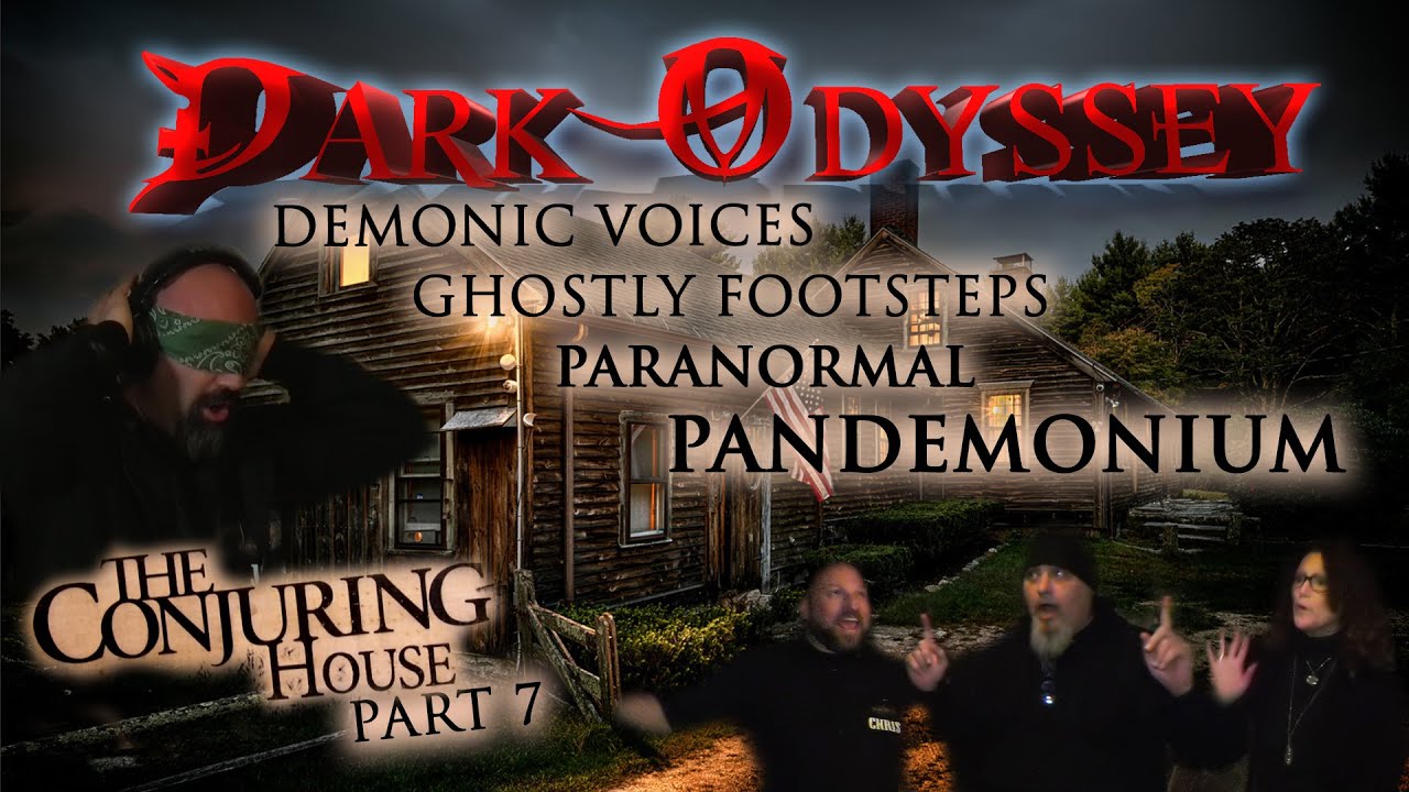 Dark Odyssey Conjuring House Part 7 - Demonic Voices, Ghostly Footsteps ...