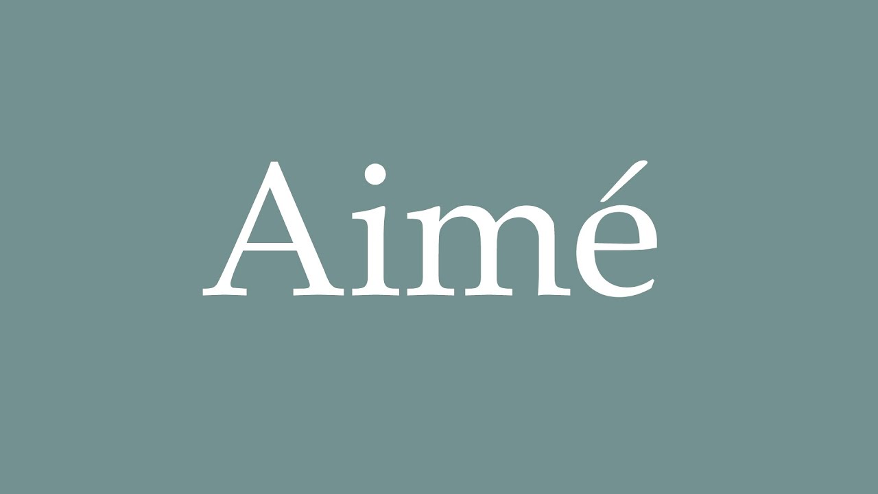 How to Pronounce ''Aimé'' Correctly in French - YouTube