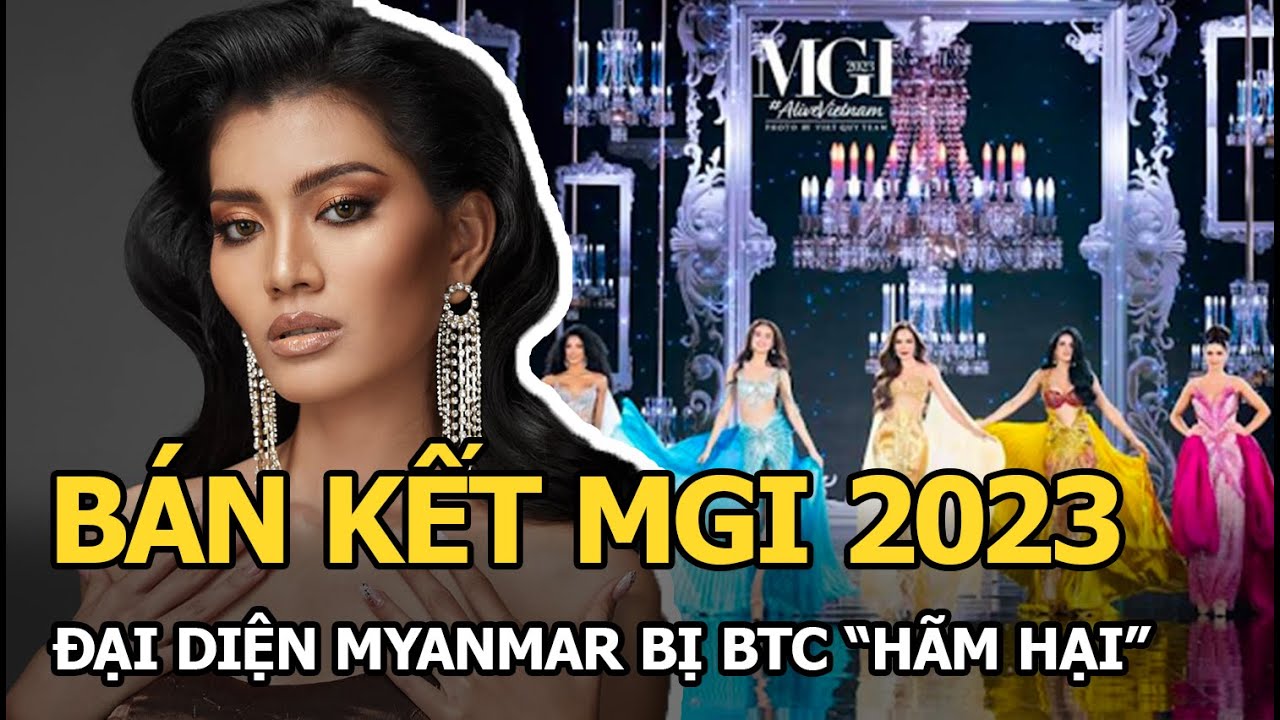 Bán kết MGI 2023: Đại diện Myanmar bị BTC nước nhà “hãm hại”, bố Lê ...