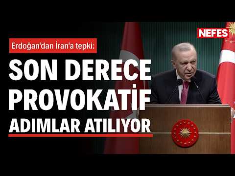 Erdoğan'dan İran'a tepki: Son derece provokatif adımlar atılıyor