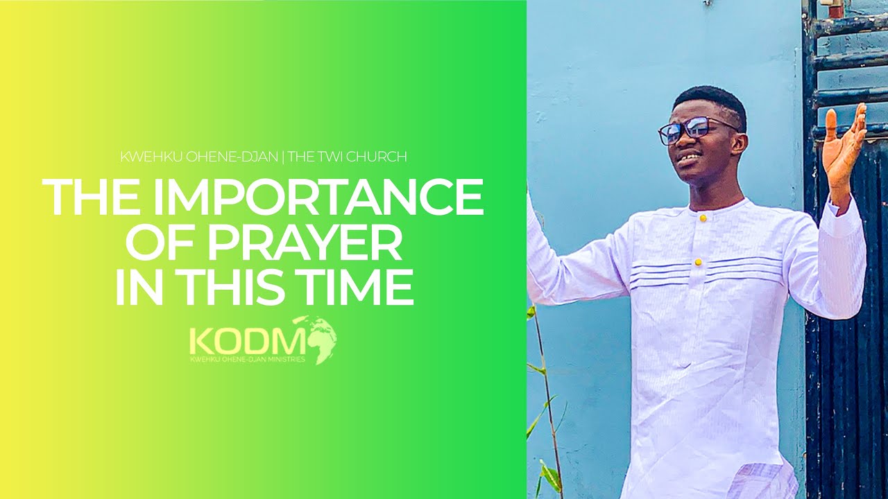 TWI PREACHING:: THE IMPORTANCE OF PRAYER IN THIS TIME | KWEHKU OHENE ...