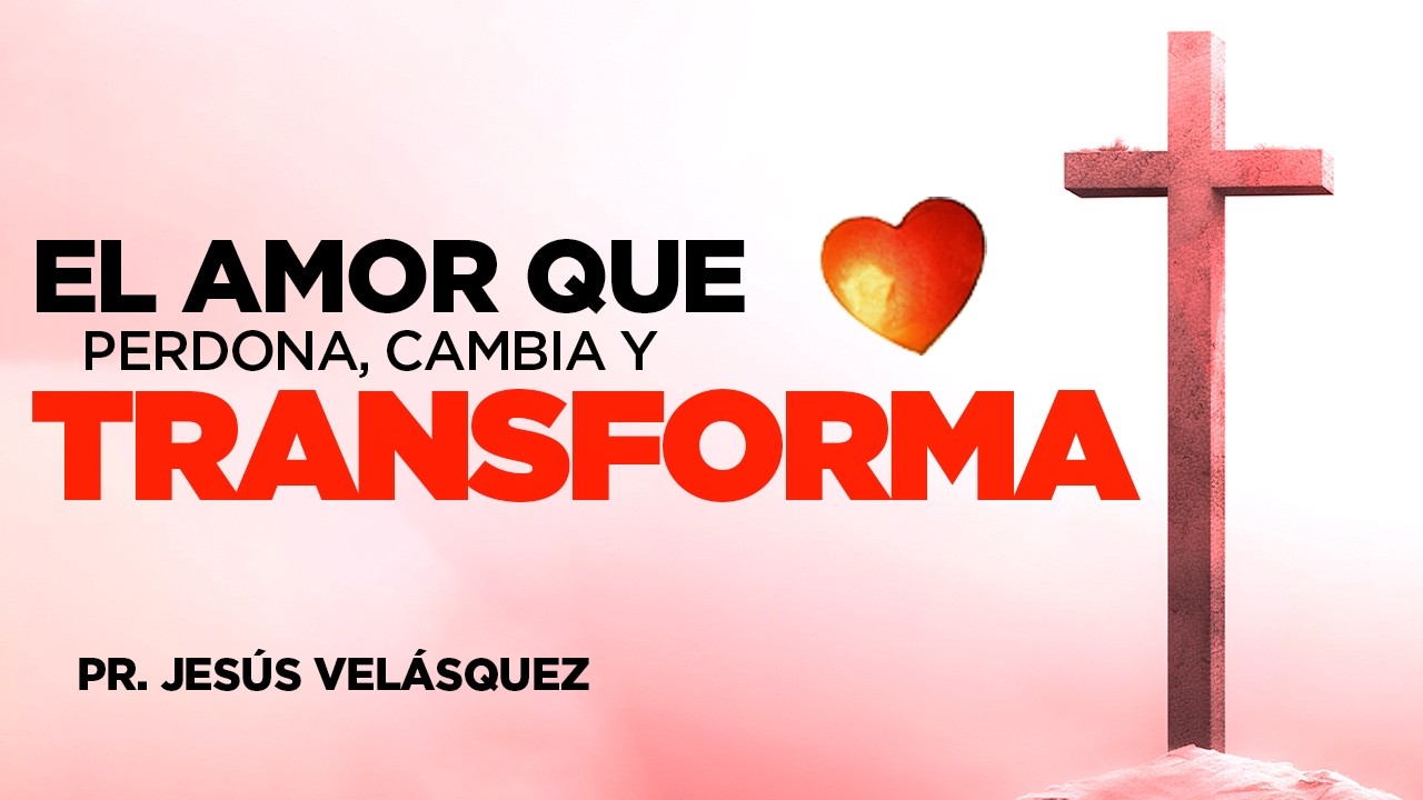 El amor que perdona, cambia y transforma | Pr. Jesús Velásquez #predica ...