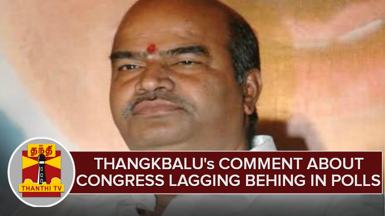 K. V. Thangkabalu's Comment About Congress Lagging Beding in TN ...