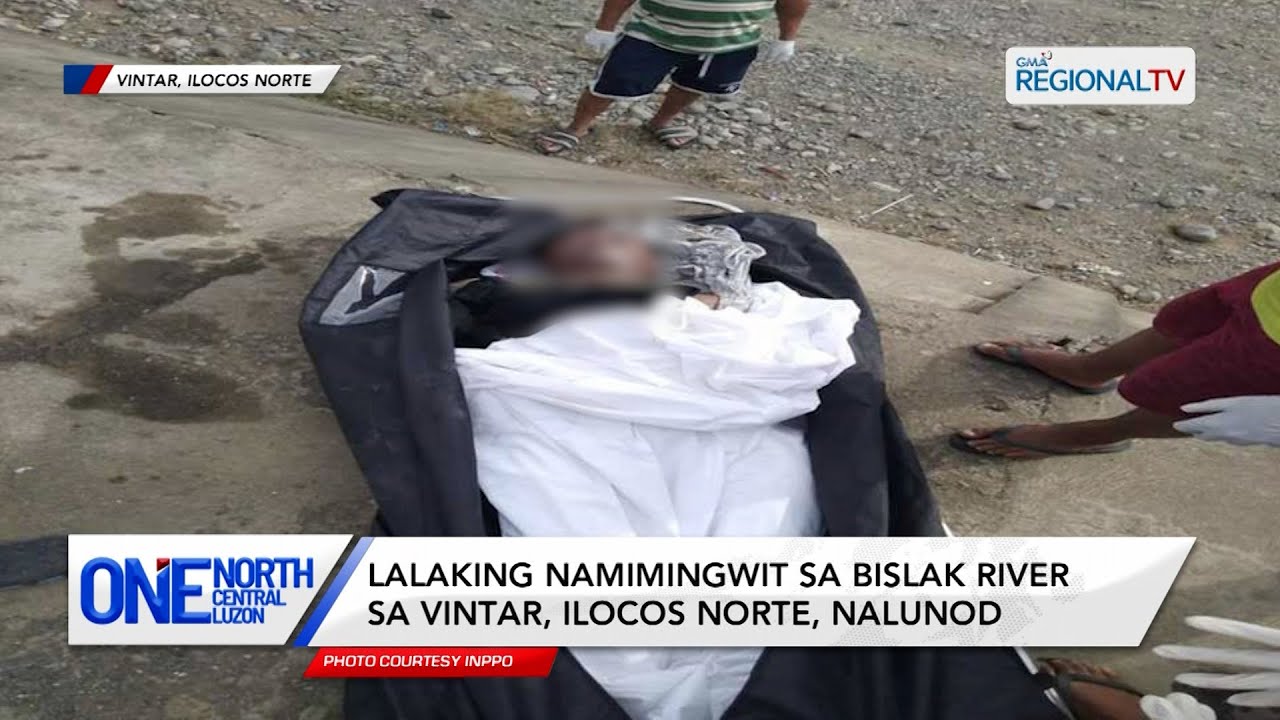 One North Central Luzon: Lalaking namimingwit sa Bislak River, nalunod ...