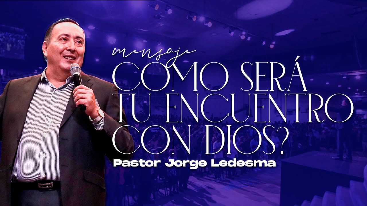 Pastor Jorge Ledesma - ¿Cómo será tu encuentro con Dios? - YouTube