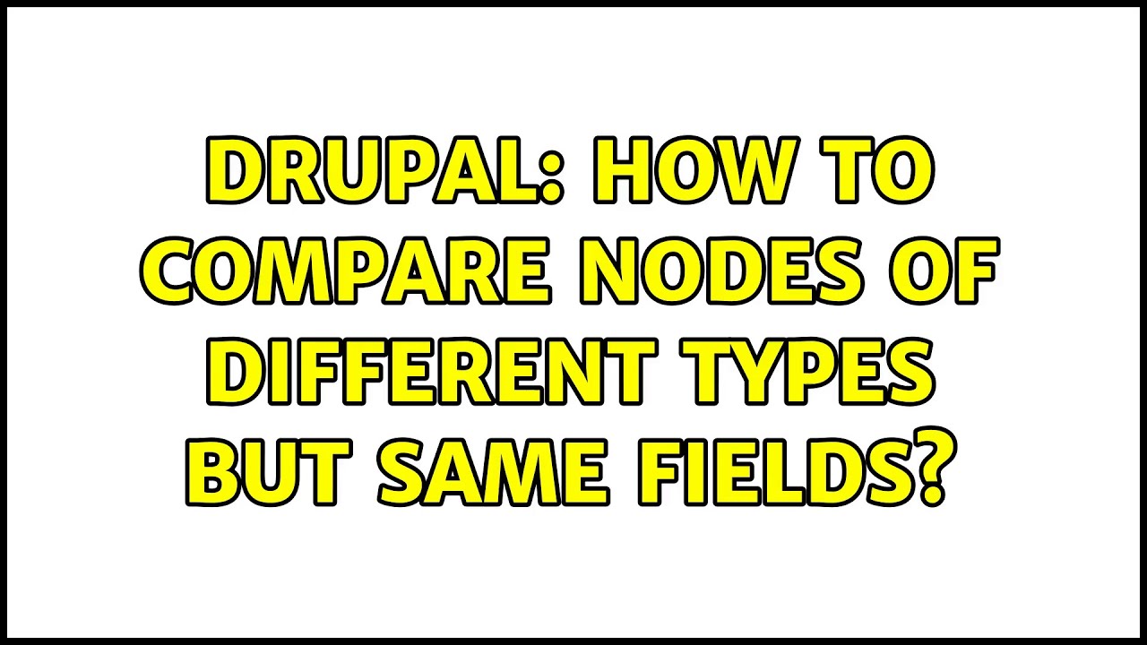 Drupal: How to compare nodes of different types but same fields? (3 ...