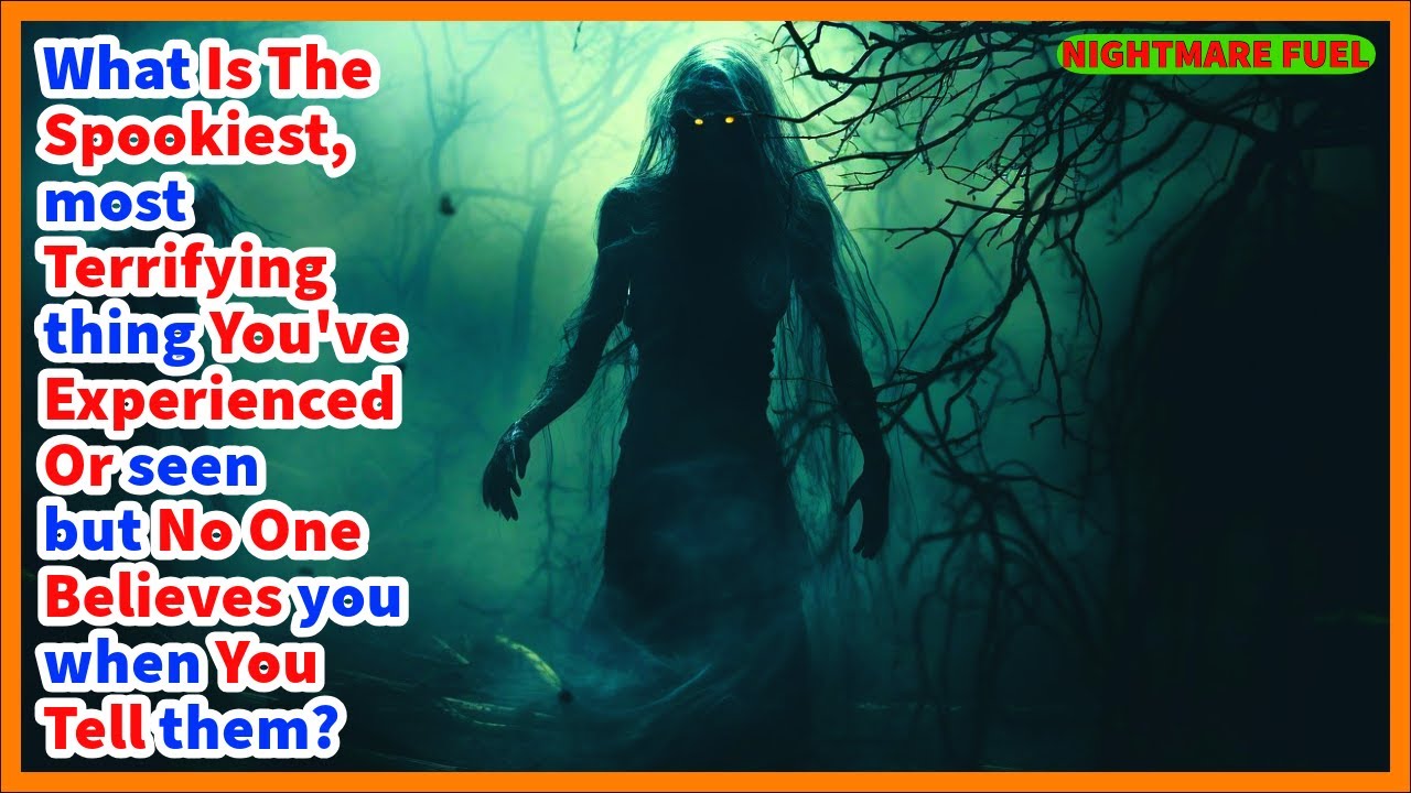 What is the spookiest, most terrifying thing you've seen that no one ...