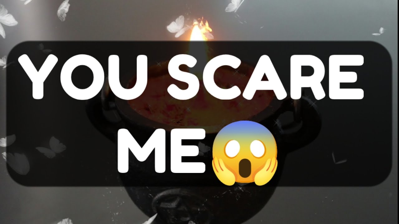 Current Thoughts And Feelings Of Your Person Love Messages You Scare Me ...