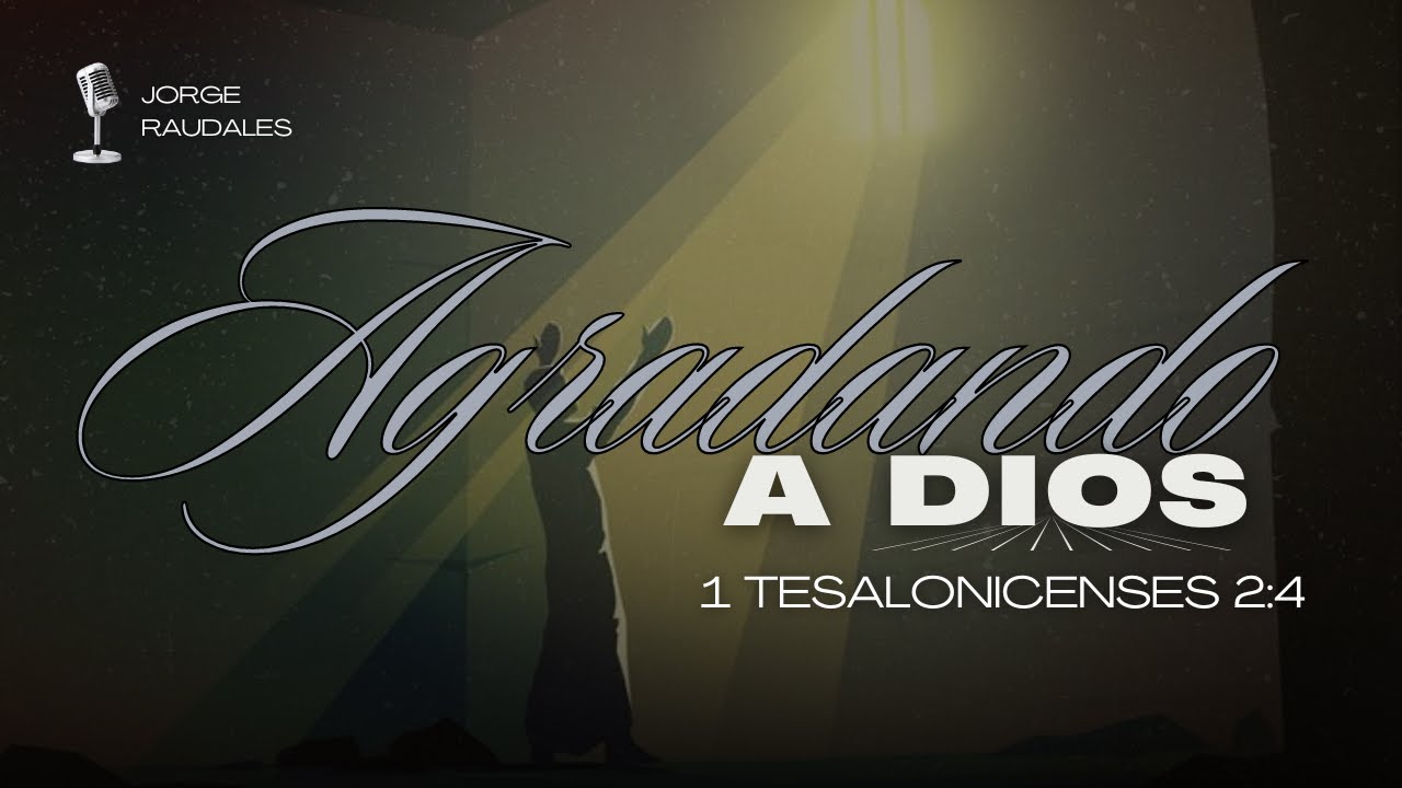 Agradando a Dios l 1 Tesalonicenses 2:4 l Jorge Raudales l DB Podcast ...