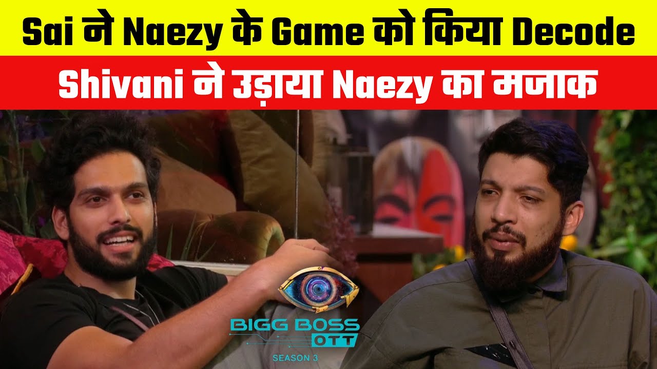 BB OTT 3 : Sai Ketan Decoded Naezy Game plan,Shivani made fun of Naezy ...