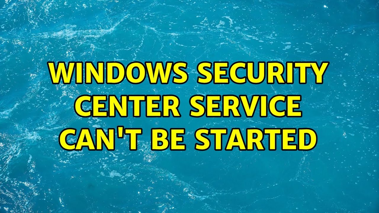 Windows Security Center service can't be started (3 Solutions!!) - YouTube