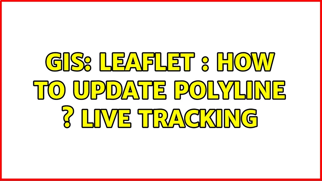 GIS: Leaflet : How to update polyline s Live Tracking (2 Solutions ...