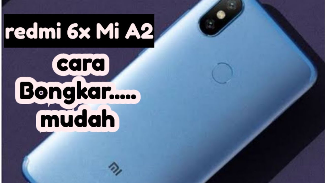 Mudah..||cara bongkar Redmi Mi 6X - YouTube