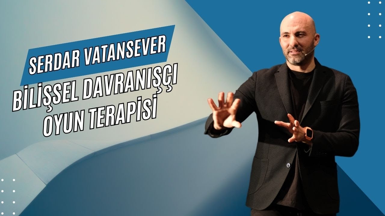 SERDAR VATANSEVER | BİLİŞSEL DAVRANIŞÇI OYUN TERAPİSİ - YouTube