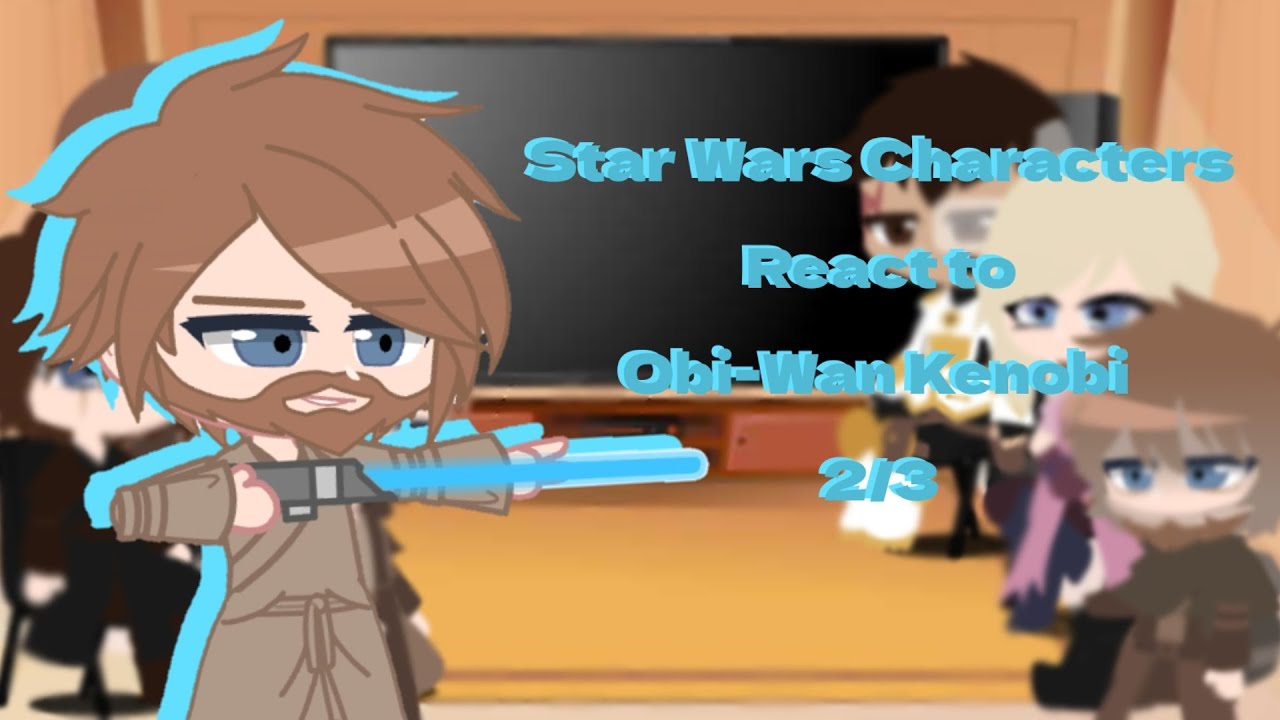 ♤Star Wars Characters React to Obi-Wan Kenobi♤ 2/3 ♤ GCRV♤ - YouTube