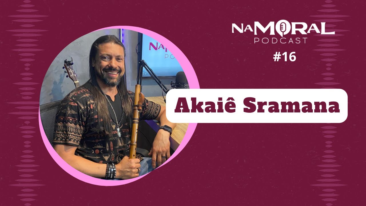 Akaiê Sramana - Na Moral Podcast #16 - YouTube
