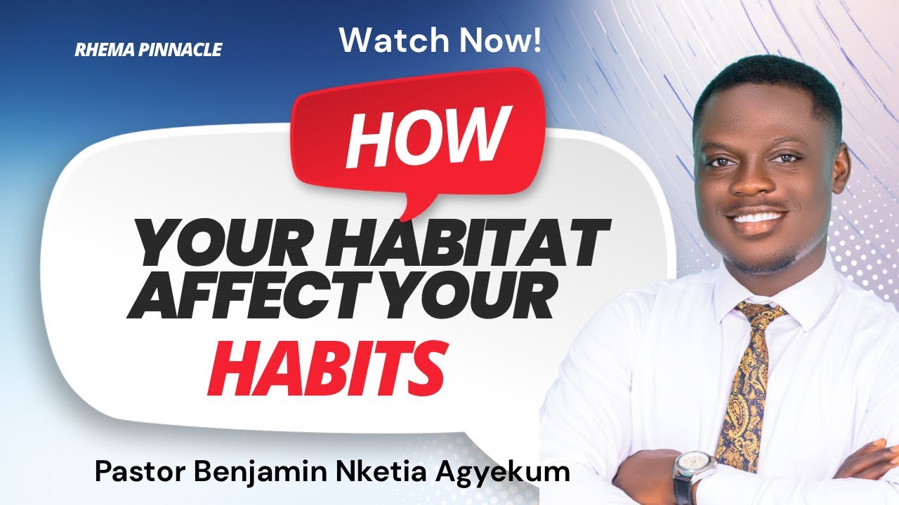 How your Habitat affect your Habits || Pastor Benjamin Nketia Agyekum ...