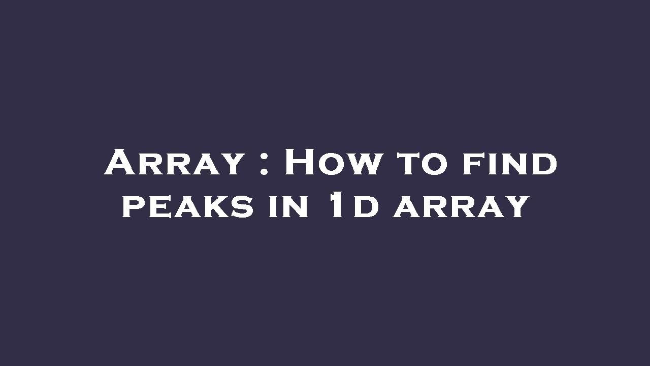 Array How To Find Peaks In 1d Array YouTube Array How To Find Peaks In 1d Array YouTube